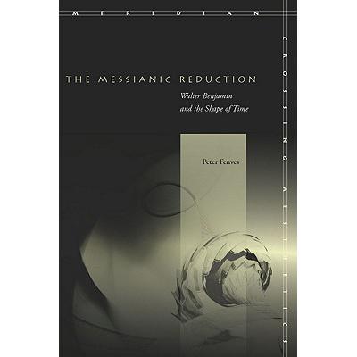 The Messianic Reduction: Walter Benjamin and...
