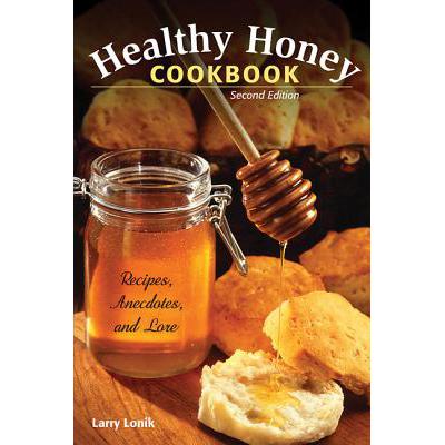 Healthy Honey Cookbook: Recipes, Anecdotes, ...