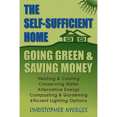 The Self-Sufficient Home: Going Green and Sa...