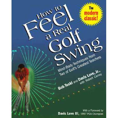 How to Feel a Real Golf Swing: Mind-Body Tec...