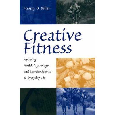 Creative Fitness: Applying Health Psychology and Exercise Science to Everyday Life