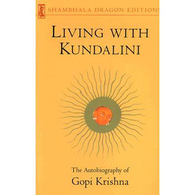 Living with Kundalini: The Autobiography of Gopi Krishna