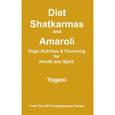 Diet, Shatkarmas and Amaroli - Yogic Nutrition & Cleansing for Health and Spirit
