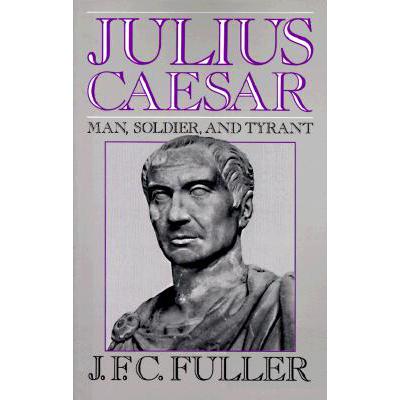 Julius Caesar: Man, Soldier, and Tyrant