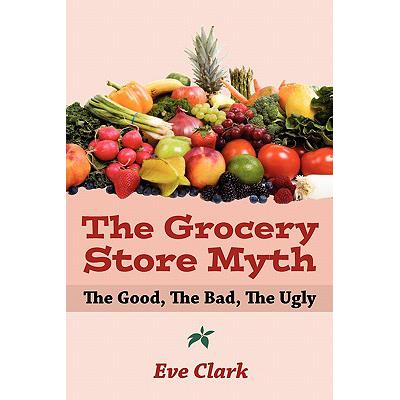 The Grocery Store Myth: The Good, The Bad, T...