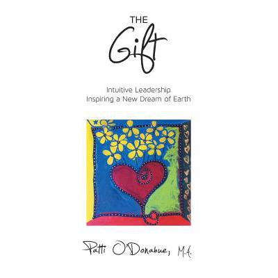 The Gift: Intuitive Leadership Inspiring a N...