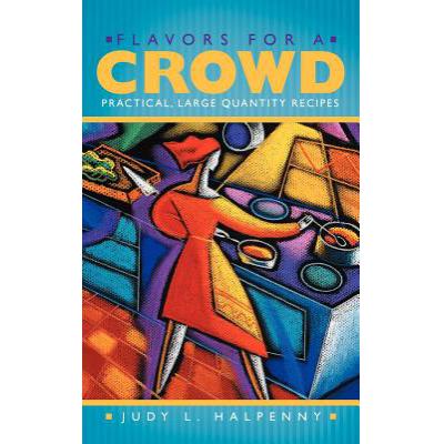 Flavors for a Crowd: Practical, Large Quantity Recipes