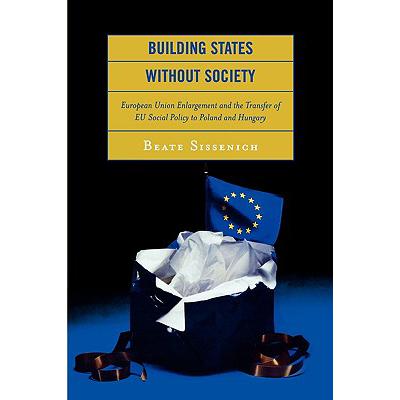 Building States without Society : European Union Enlargement and the Transfer of EU Social Pol...