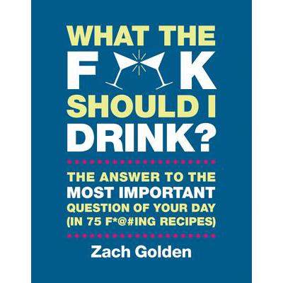 What the F*@# Should I Drink?: The Answers t...