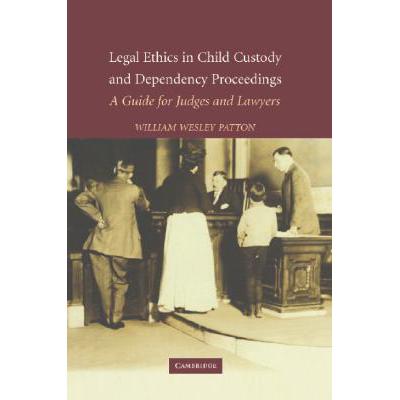 Legal Ethics in Child Custody and Dependency Proceedings: A Guide for Judges and Lawyers
