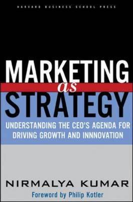 Marketing as Strategy: Understanding the