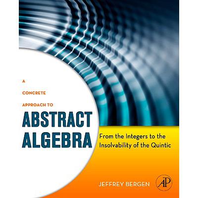 A Concrete Approach to Abstract Algebra: From the Integers to the Insolvability of the Quintic