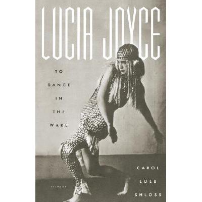 Lucia Joyce: To Dance in the Wake