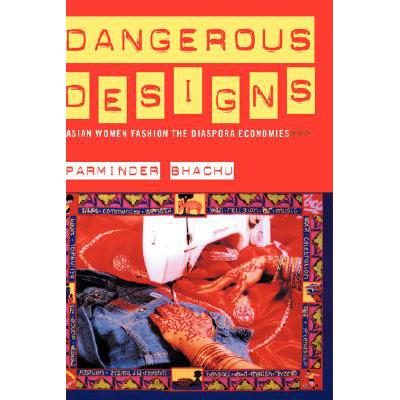 Dangerous Designs : Asian Women Fashion the Diaspora Economies