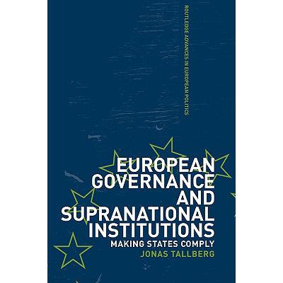 European Governance and Supranational Institutions : Making States Comply