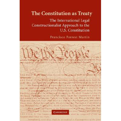 The Constitution as Treaty: The International Legal Constructionalist Approach to the Us Const...