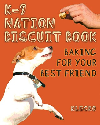 K-9 Nation Biscuit Book: Baking for Your