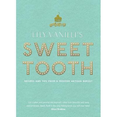 Lily Vanilli's Sweet Tooth: Recipes and Tips from a Modern Artisan Bakery