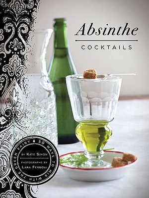 Absinthe Cocktails: 50 Ways to Mix with