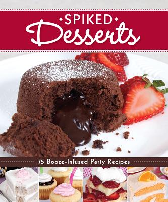 Spiked Desserts: 75 Booze-Infused Party