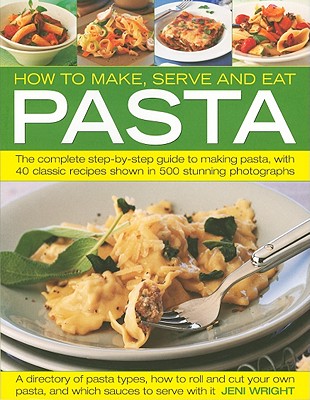 How to Make, Serve and Eat Pasta: The