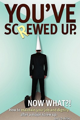 You've Screwed Up. Now What?!: How to