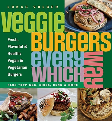 Veggie Burgers Every Which Way: Fresh,