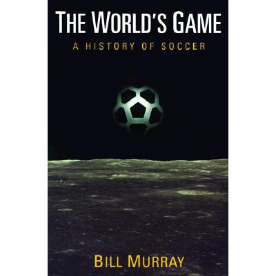 The World's Game: A History of Soccer
