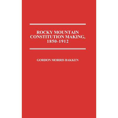 Rocky Mountain Constitution Making, 1850-1912.