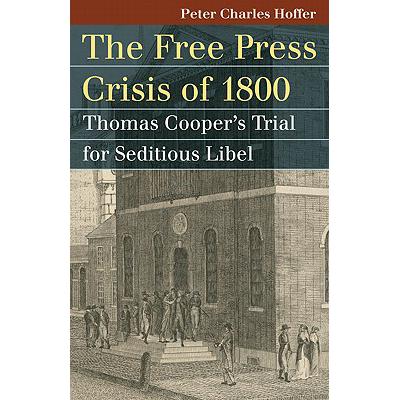 The Free Press Crisis of 1800: Thomas Cooper's Trial for Seditious Libel