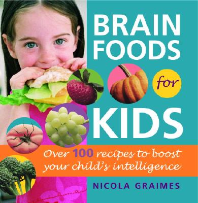 Brain Foods for Kids: Over 100 Recipes