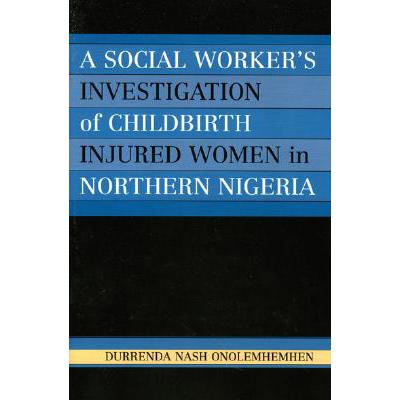 A Social Worker's Investigation of Childbirth Injured Women in Northern Nigeria