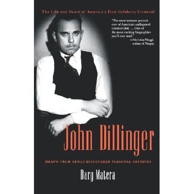 John Dillinger: The Life and Death of America's First Celebrity Criminal
