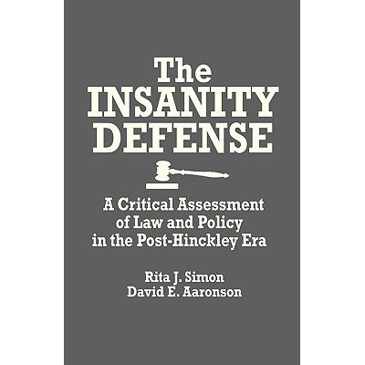 The Insanity Defense: A Critical Assessment of Law and Policy in the Post-Hinckley Era