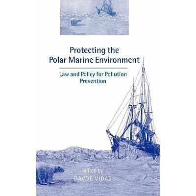 Protecting the Polar Marine Environment: Law and Policy for Pollution Prevention