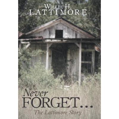 Never Forget ...: The Lattimore Story