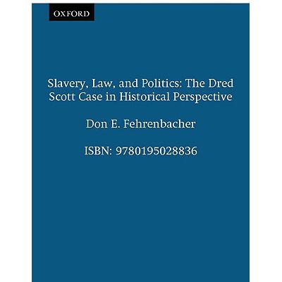 Slavery, Law, and Politics: The Dred Scott Case in Historical Perspective