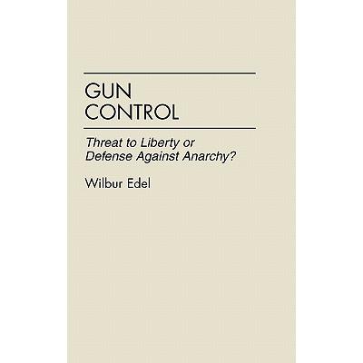 Gun Control: Threat to Liberty or Defense Against Anarchy?