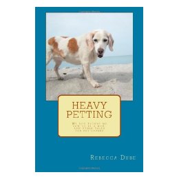 Heavy Petting: My Dog Taught Me How to