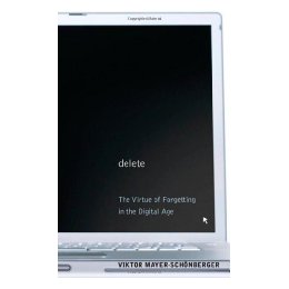 Delete: The Virtue of Forgetting in the
