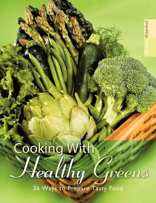 Cooking with Healthy Greens: 36 Ways to