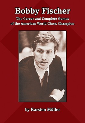 Bobby Fischer: The Career and Complete