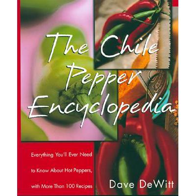 The Chile Pepper Encyclopedia: Everything You'll Ever Need to Know about Hot Peppers, with Mor...