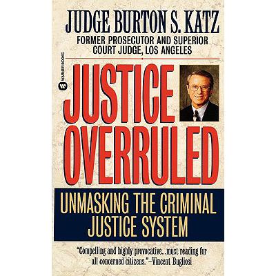 Justice Overruled: Unmasking the Criminal Justice System: Unmasking the Criminal Justice System