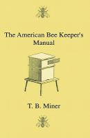 The American Bee Keeper's Manual - Being