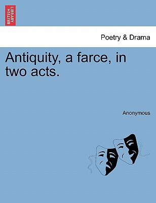 Antiquity, a Farce, in Two Acts.