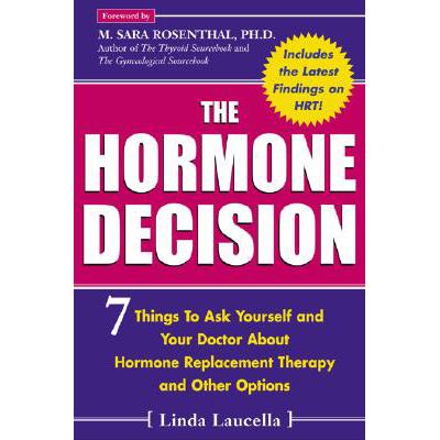 The Hormone Decision : 7 Questions To Ask Yourself and Your Doctor About Hormone Replacement T...