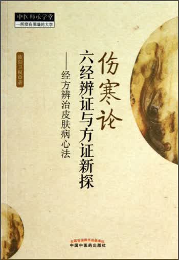 中医师承学堂·伤寒论六经辨证与方证新探：经方辨治皮肤病心法
