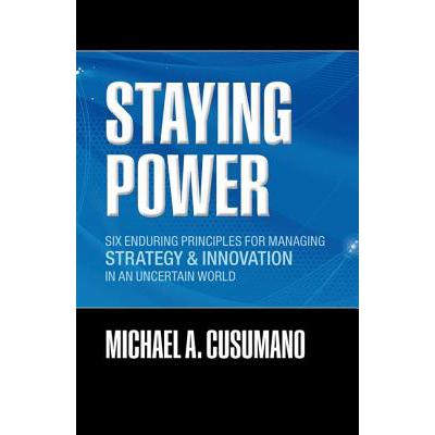 Staying Power: Six Enduring Principles for Managing Strategy and Innovation in an Uncertain Wo...