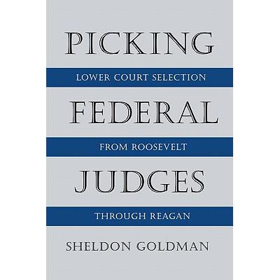 Picking Federal Judges: Lower Court Selection from Roosevelt Through Reagan